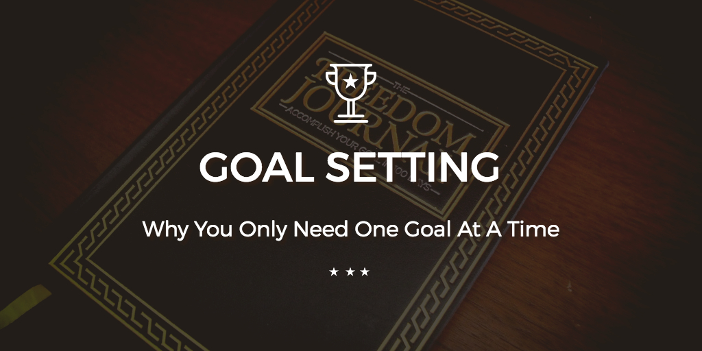 Why You Only Need One Goal At A Time